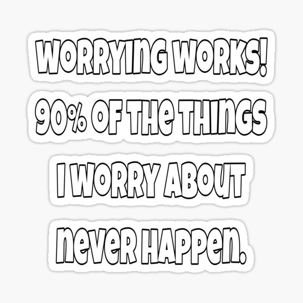 "Funny Sarcastic Saying Worrying Works! 90% Of The Things I Worry About ...