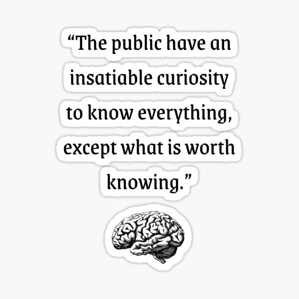 "The public have an insatiable curiosity to know everything, except ...