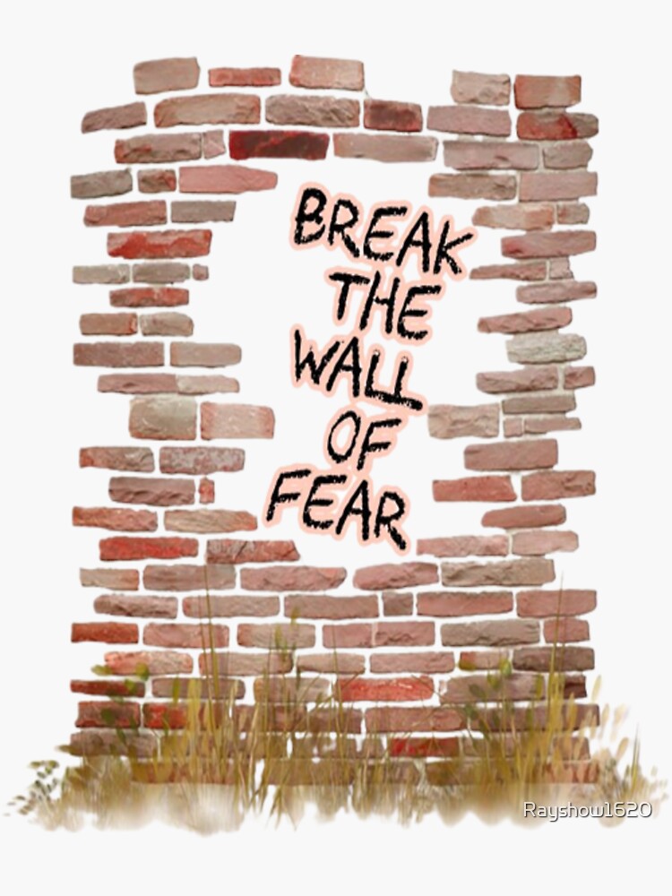 "BREAK THE WALL OF FEAR" Sticker for Sale by Rayshow1620 | Redbubble
