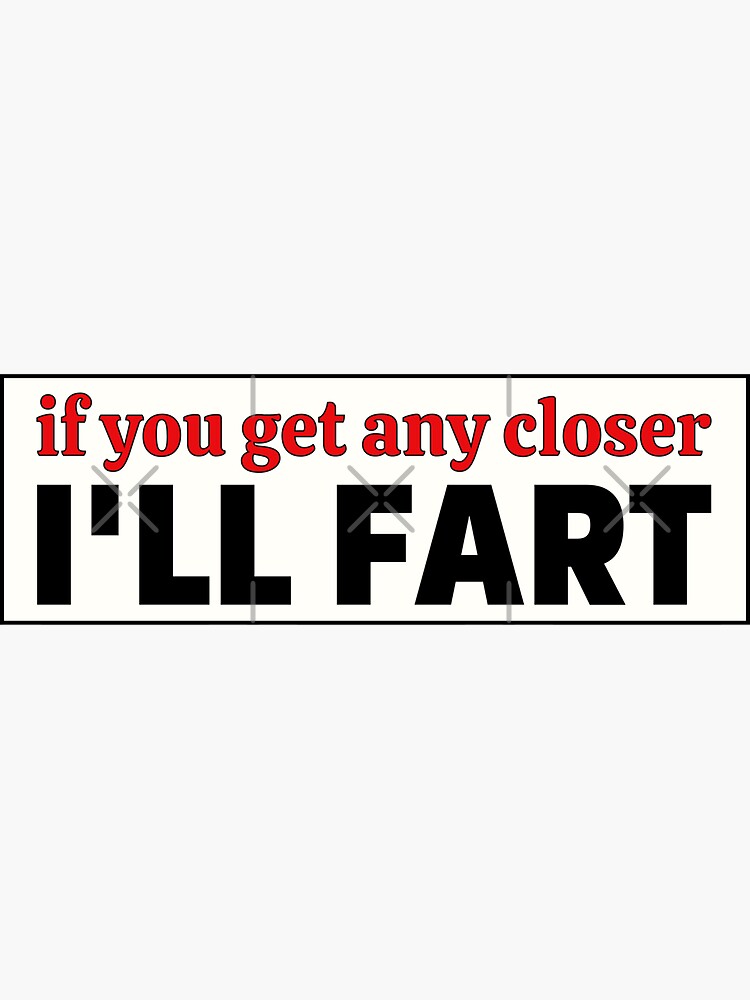 "If you get any closer I'll fart, Funny Farting Bumper " Sticker for ...