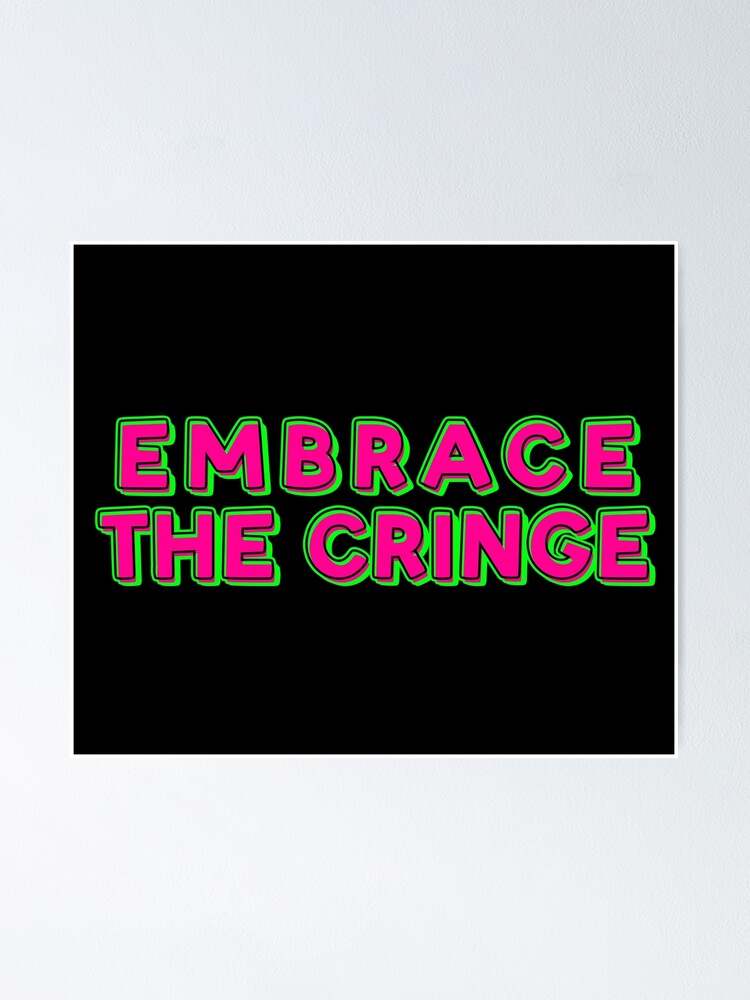 "Embrace The Cringe" Poster for Sale by ZatchyLie | Redbubble