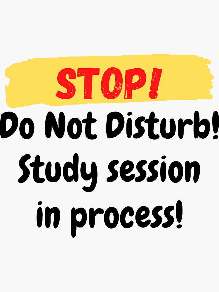 "STOP! Do not Disturb! Study session in process!" Sticker for Sale by ...