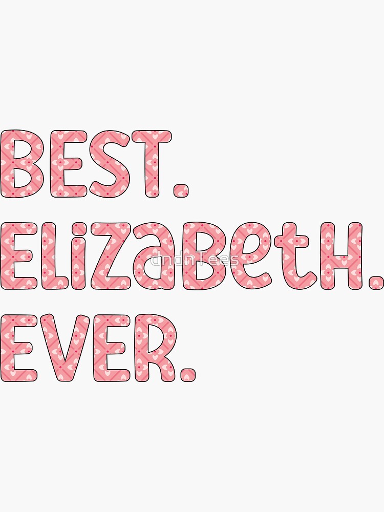 "Best Elizabeth Ever Elizabeth Name" Sticker for Sale by dndnTees ...