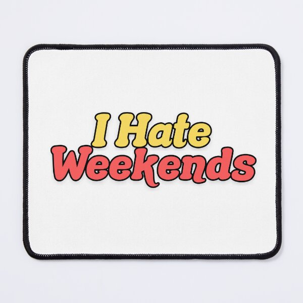 Hate Weekend Quotes