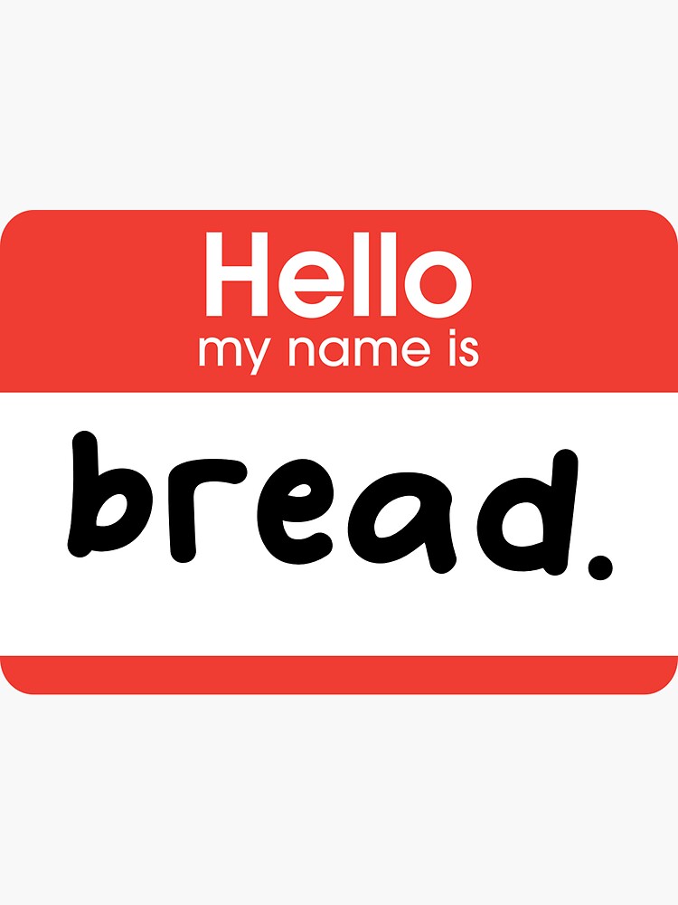 "Hello my name is bread" Sticker for Sale by PigeonTime | Redbubble