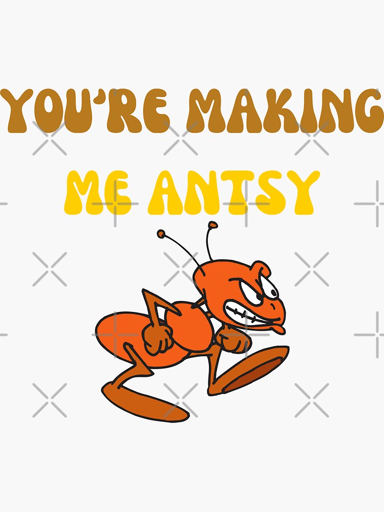 "You Are Making Me Antsy" Sticker for Sale by Wehavefun | Redbubble