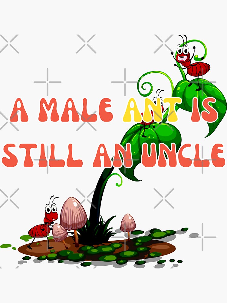 "A Male Ant Is Still An Uncle" Sticker for Sale by Wehavefun | Redbubble