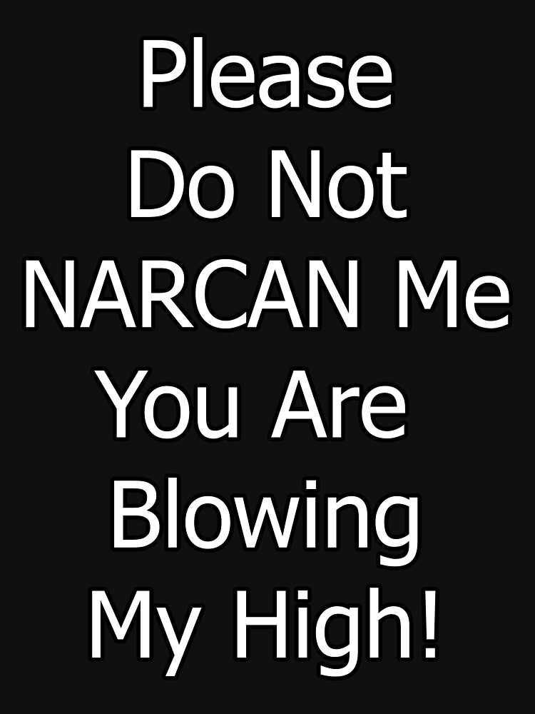 "Please Do Not NARCAN Me You Are Blowing My High!" Active T-Shirt for ...
