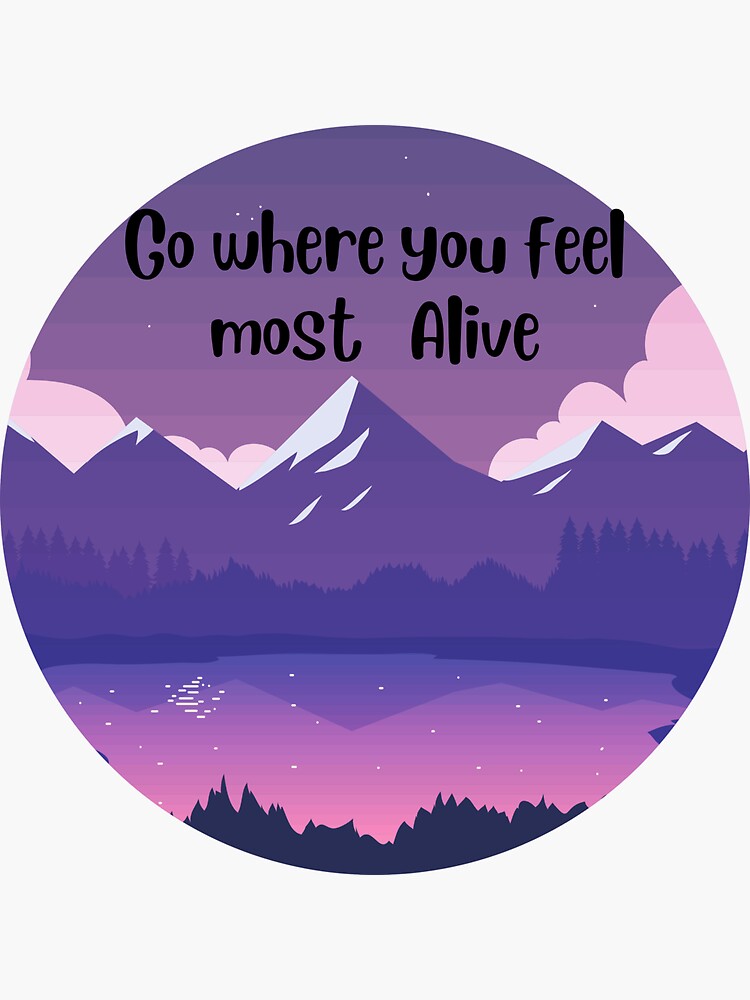 "go where you feel most alive." Sticker for Sale by salvonaa | Redbubble