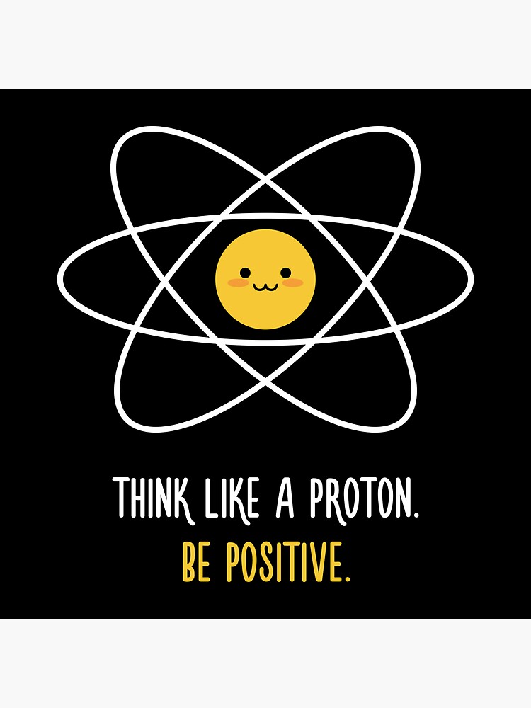 "Think Like A Proton Be Positive" Sticker by quotysalad | Redbubble