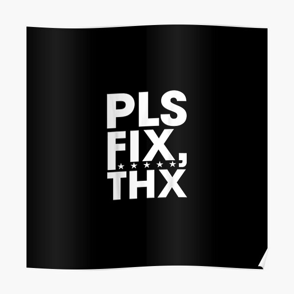 "PLS FIX THX" Poster for Sale by khaledkorichi | Redbubble