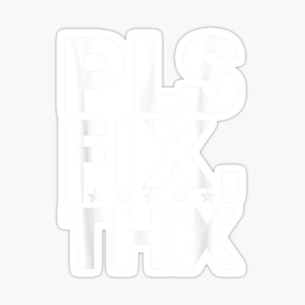 "PLS FIX THX" Sticker for Sale by khaledkorichi | Redbubble