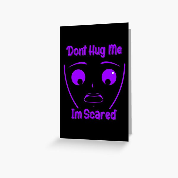 "Dont Hug Me Im Scared. no hug fun with friend." Greeting Card for Sale ...
