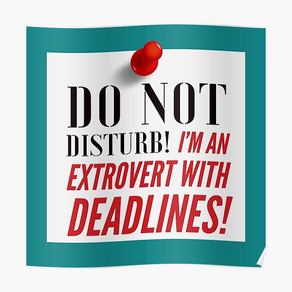 "Do not disturb! I’m an extrovert with deadlines!" Poster for Sale by ...