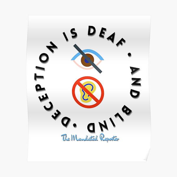 "Deception is Blind and Deaf - White" Poster for Sale by TheReporter1 ...
