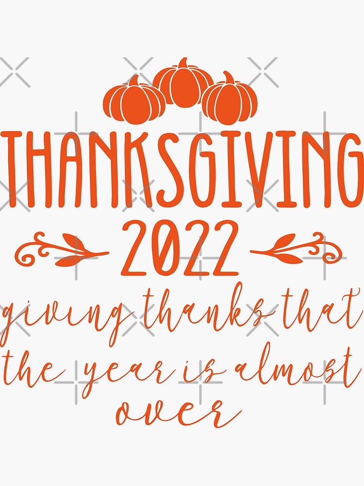 "Thanksgiving 2022 Giving Thanks That The Year Is Almost Over" Sticker ...