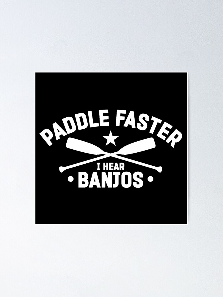 "Paddle Faster I Hear Banjos" Poster for Sale by FurioInc | Redbubble