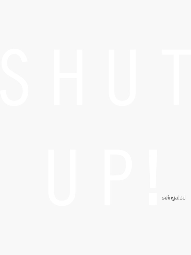 "Shut UP!" Sticker by seingalad | Redbubble