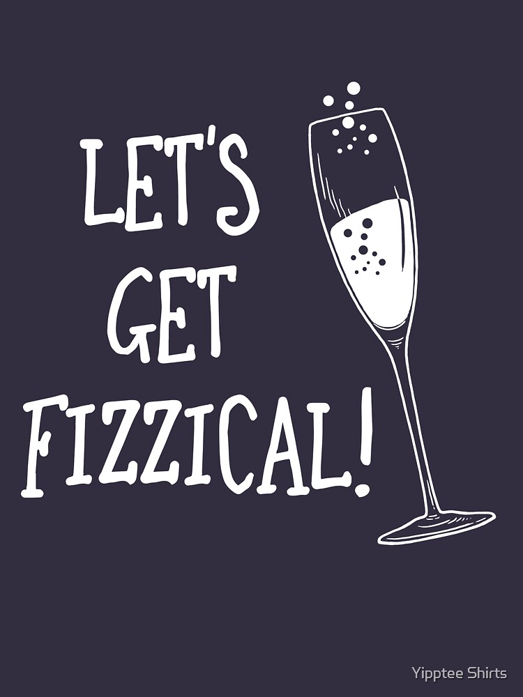 "Let's Get Fizzical" T-shirt for Sale by dumbshirts | Redbubble | lets ...