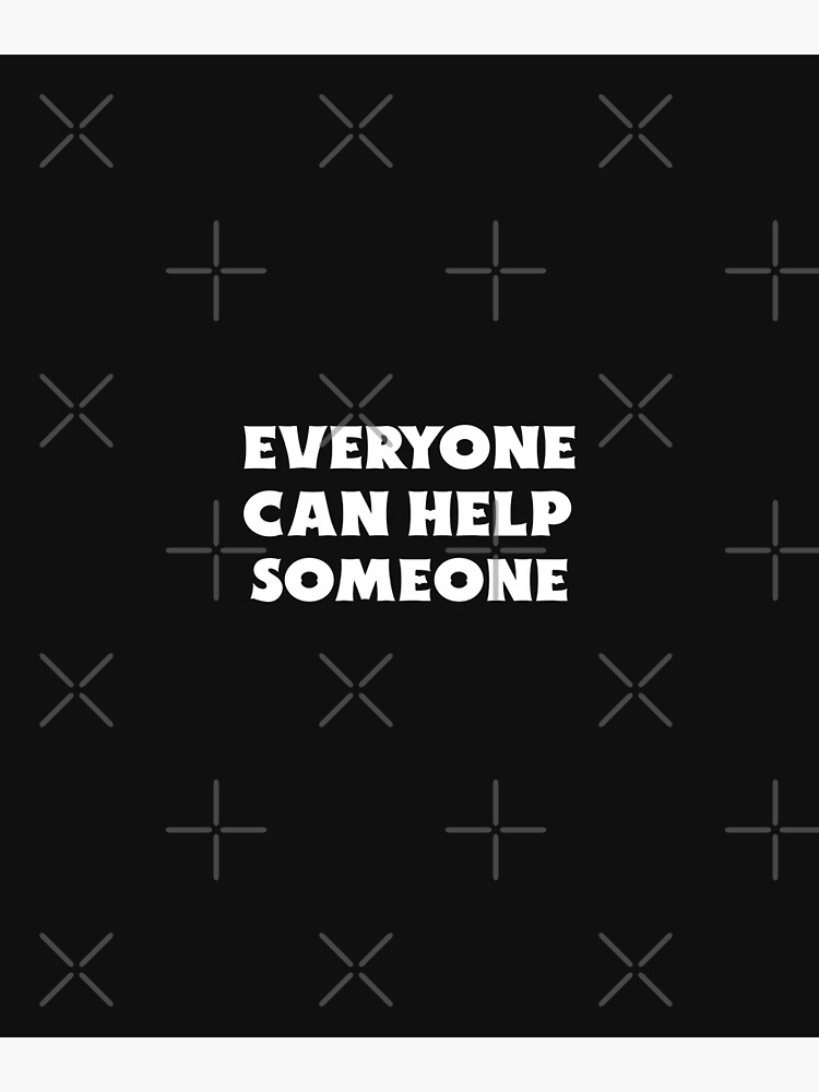 "Everyone Can Help Someone" Poster for Sale by Sali3 | Redbubble