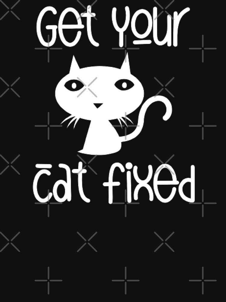 "Get Your Cat Fixed Funny Cat Moms " T-shirt for Sale by AYACHI90 ...