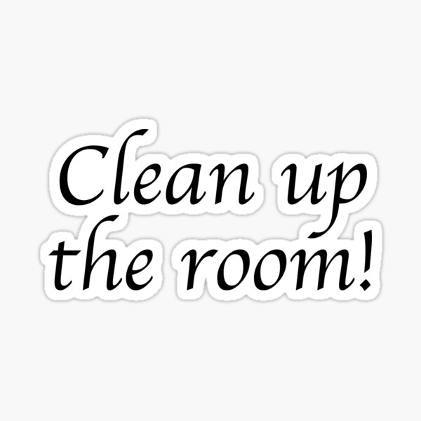 "Clean up your room!" Sticker for Sale by Vernon-Wyatt | Redbubble