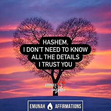 "Hashem I don't need to know all the details I trust you. Believe in ...