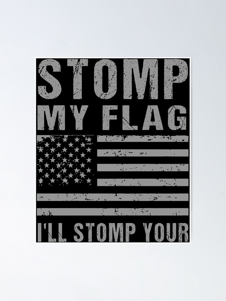 "Stomp My Flag I'll Stomp Your T-shirt" Poster for Sale by FanityPrints ...