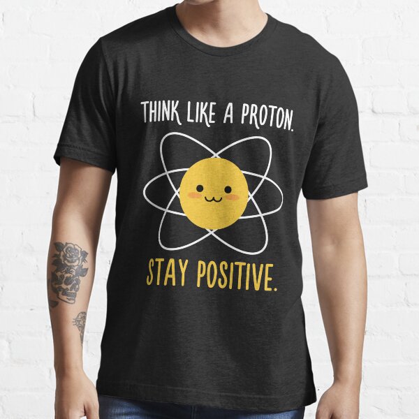 "Proton Positive - Science Quote" T-shirt for Sale by quotysalad ...