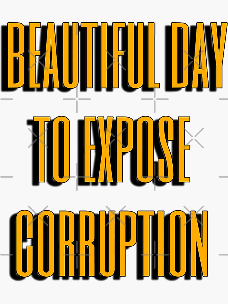 " a beautiful day to expose corruption Sticker" Sticker for Sale by ...