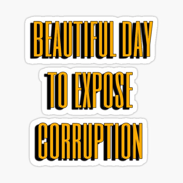 " a beautiful day to expose corruption Sticker" Sticker for Sale by ...
