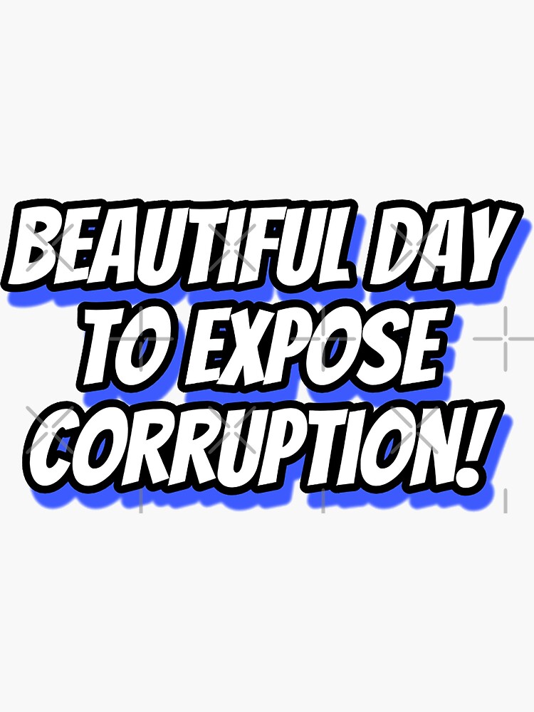 "a beautiful day to expose corruption Sticker" Sticker for Sale by ...