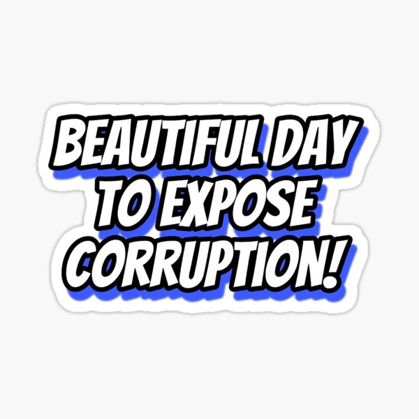 "a beautiful day to expose corruption Sticker" Sticker for Sale by ...