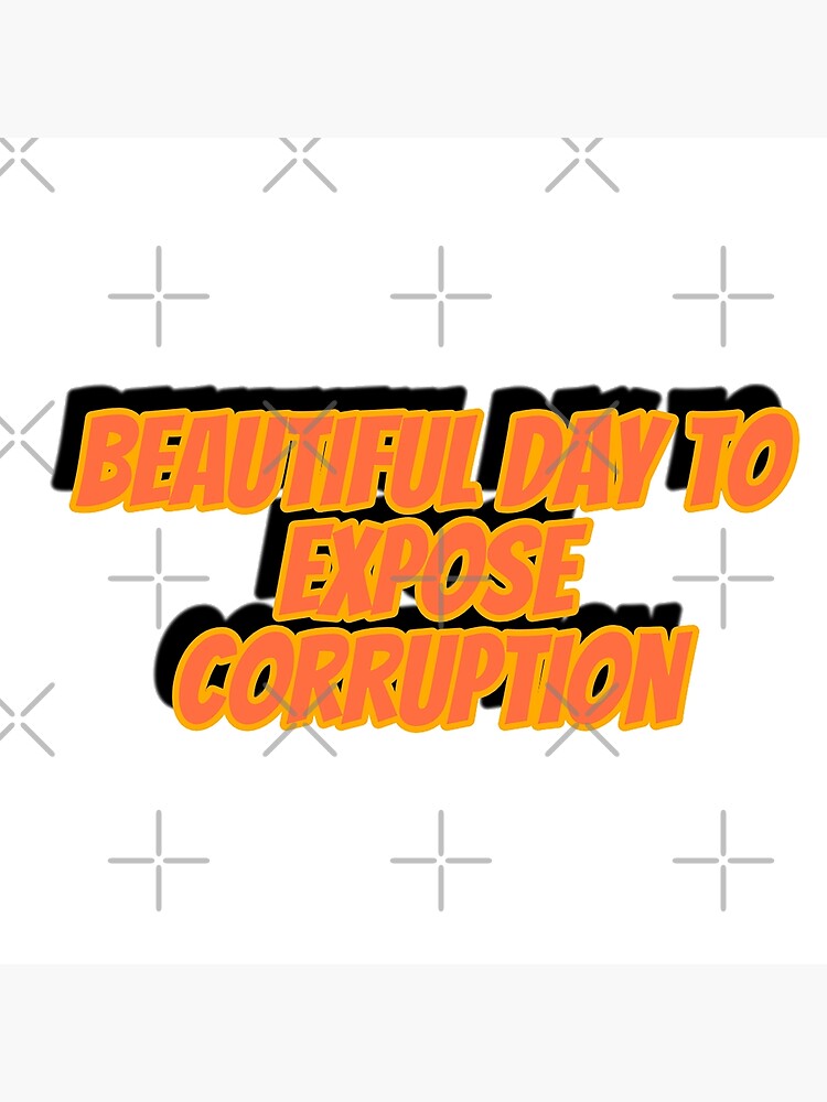 " a beautiful day to expose corruption Sticker" Poster for Sale by ...