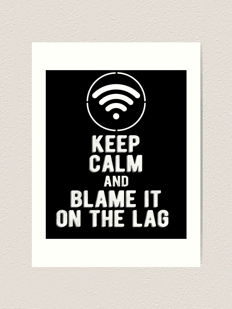 "Keep Calm and Blame it on the Lag" Art Print by Michael8t6 | Redbubble