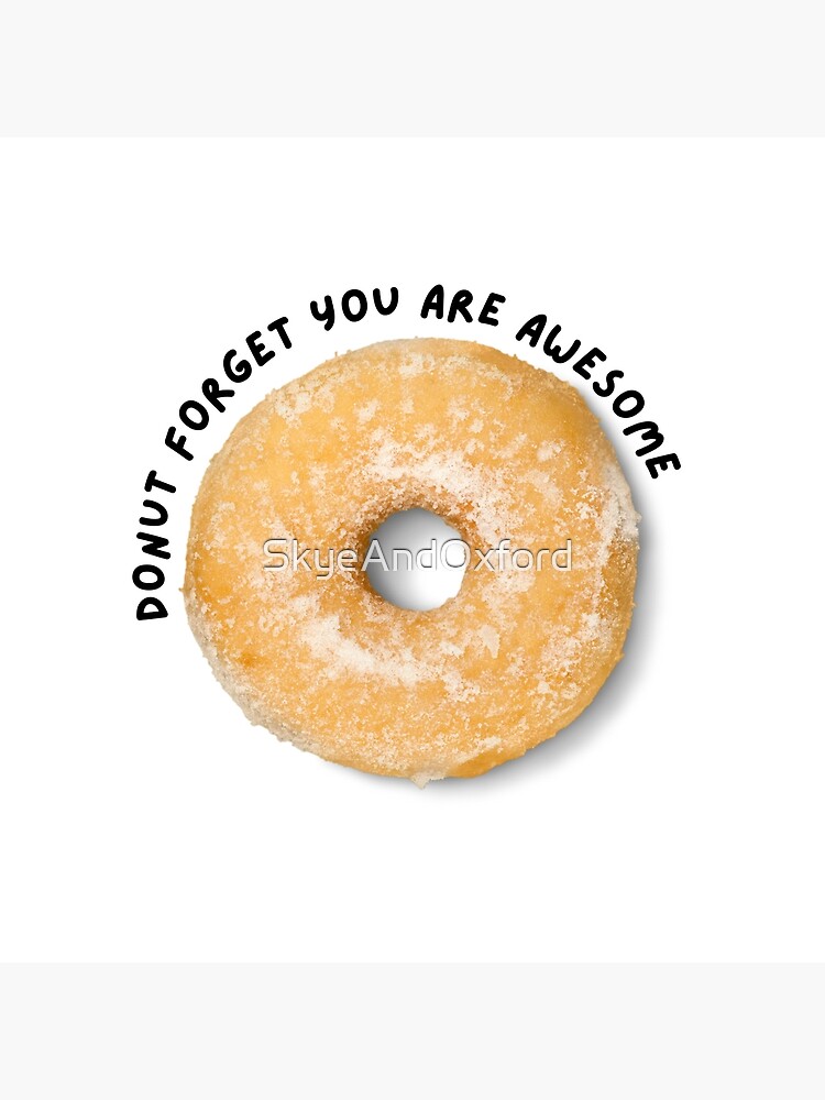 "Donut Forget You Are Awesome" Poster for Sale by SkyeAndOxford | Redbubble