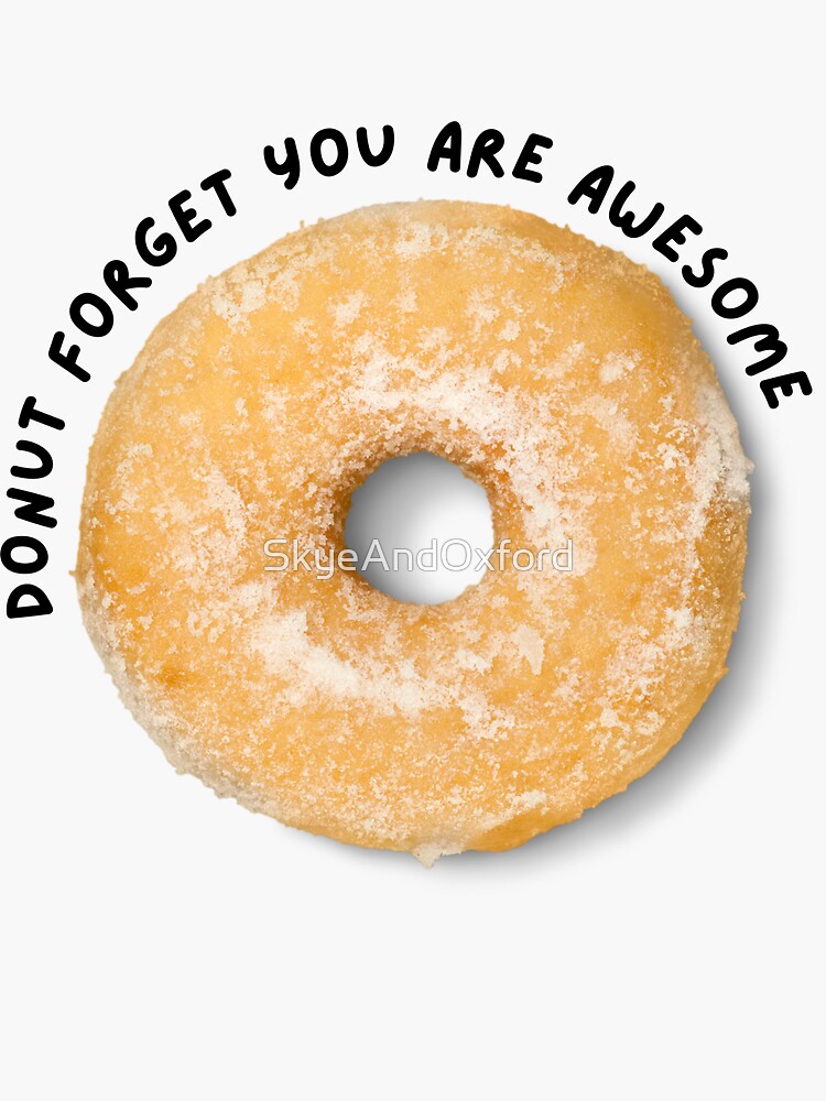 "Donut Forget You Are Awesome" Sticker for Sale by SkyeAndOxford ...