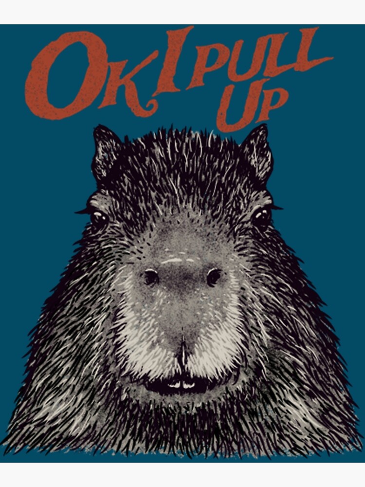 "Capybara - Ok I pull up " Poster for Sale by Custom4AllArt | Redbubble