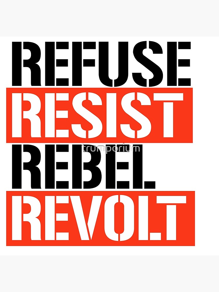 "Refuse Resist Rebel Revolt" Poster by trumporium | Redbubble