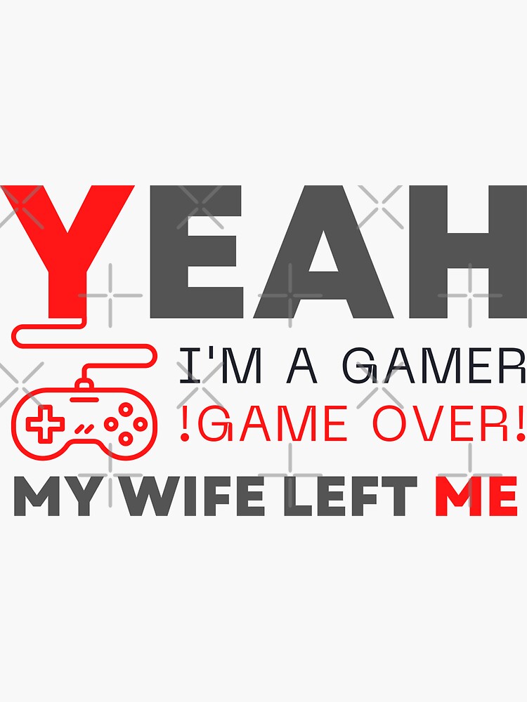 "Yeah I'm A Gamer My Wife Left Me" Sticker for Sale by MokonoKokoro ...