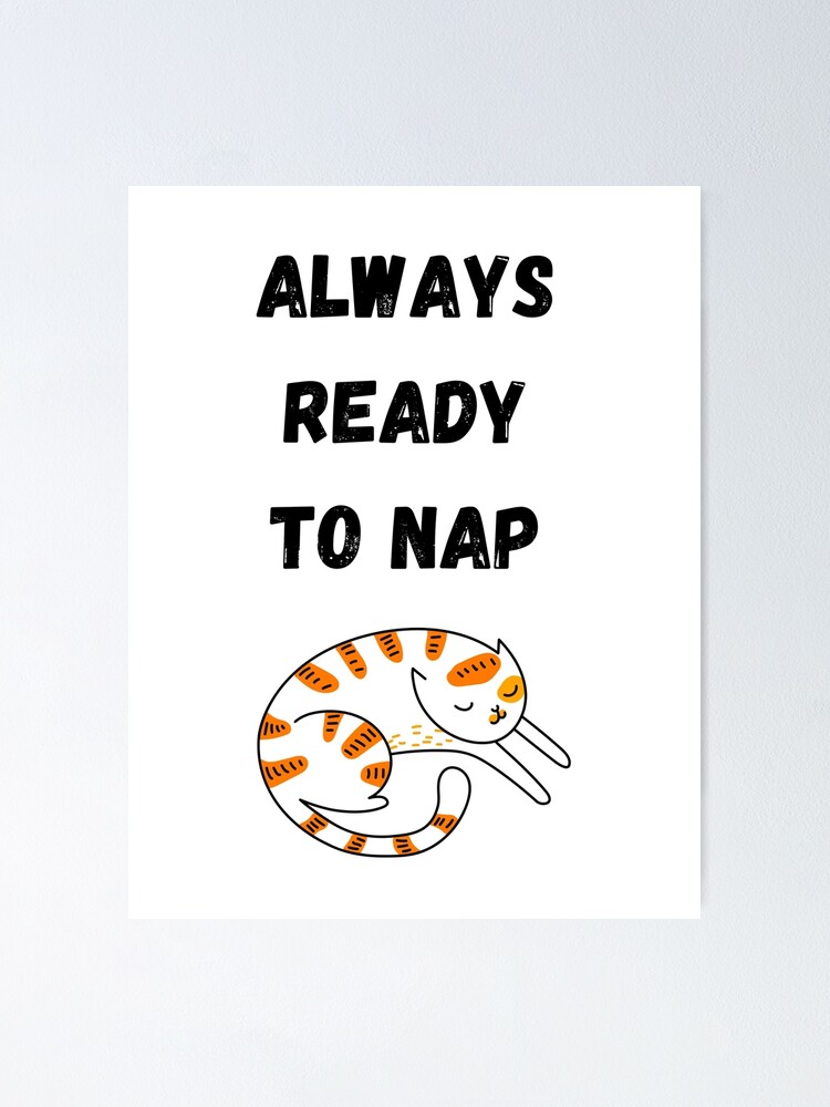 "Always ready to nap" Poster for Sale by Lifeislit | Redbubble