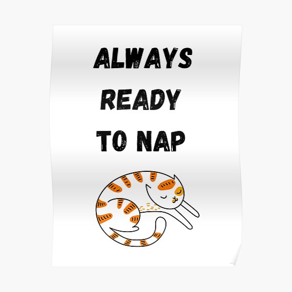 "Always ready to nap" Poster for Sale by Lifeislit | Redbubble