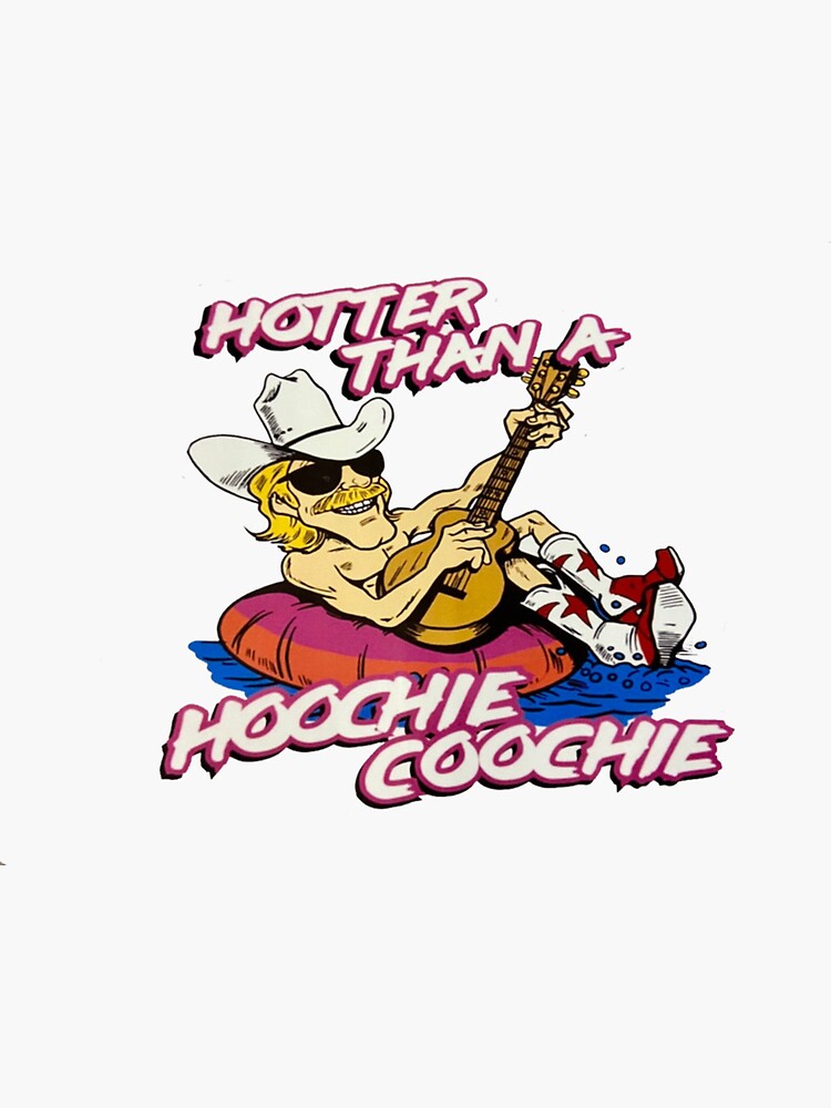 "hotter than a hoochie coochie " Sticker for Sale by HankAndScoo ...