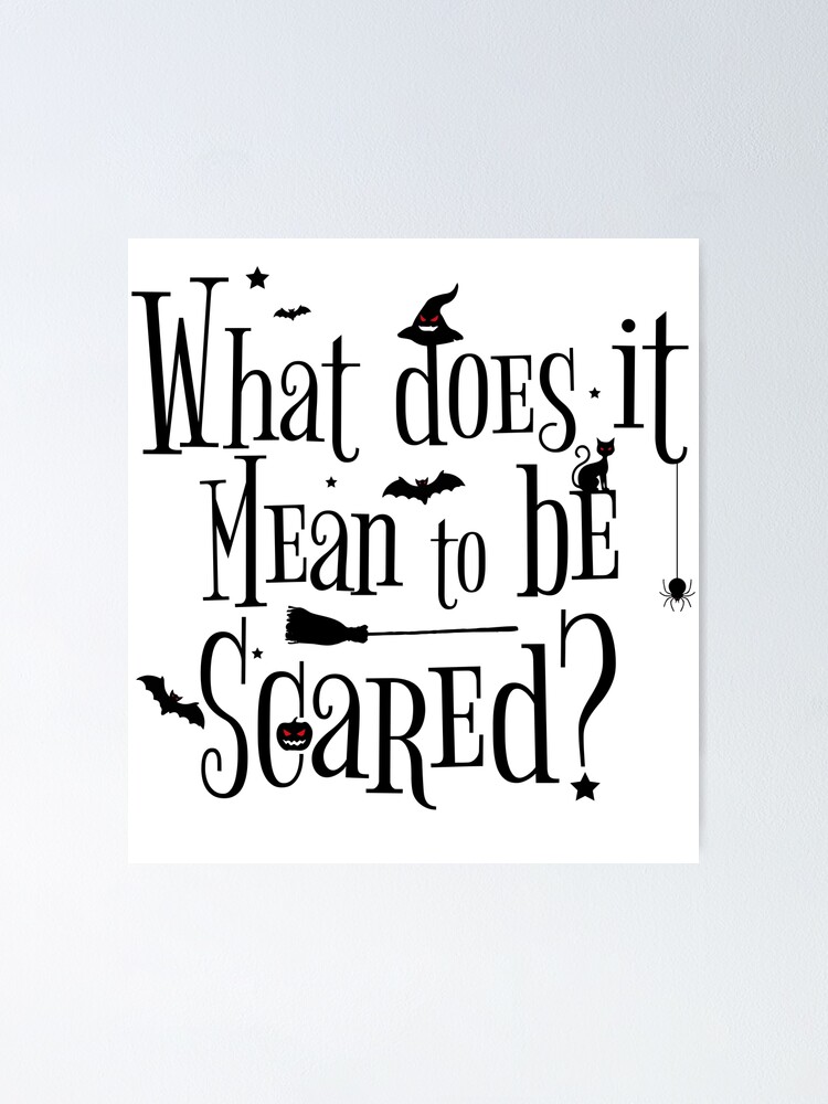 "What does it mean to be scared ?" Poster for Sale by HBWOLFARTS ...