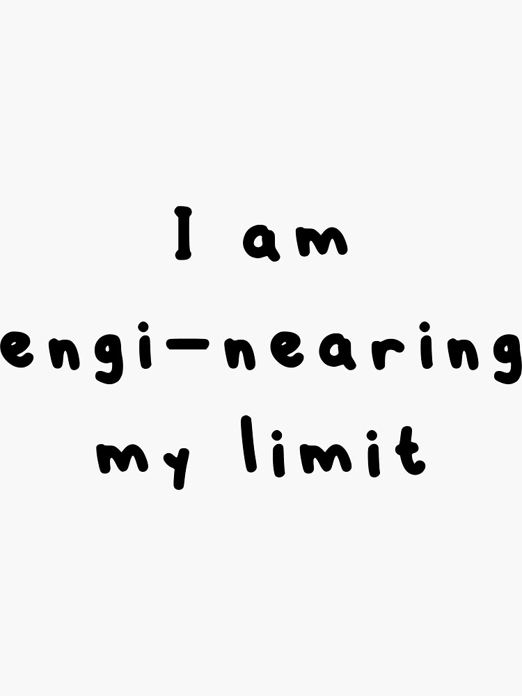 "I am engi-nearing my limit" Sticker for Sale by ag-ally | Redbubble