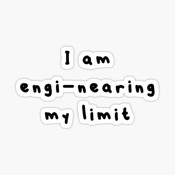 "I am engi-nearing my limit" Sticker for Sale by ag-ally | Redbubble