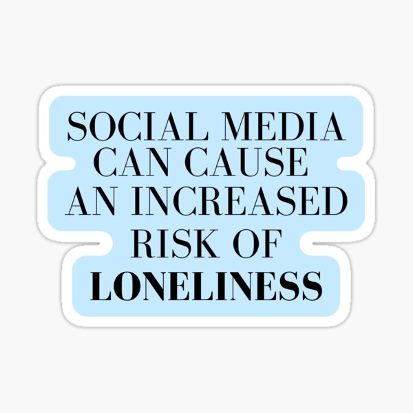 "Social media can cause an increased risk of loneliness" Sticker for ...