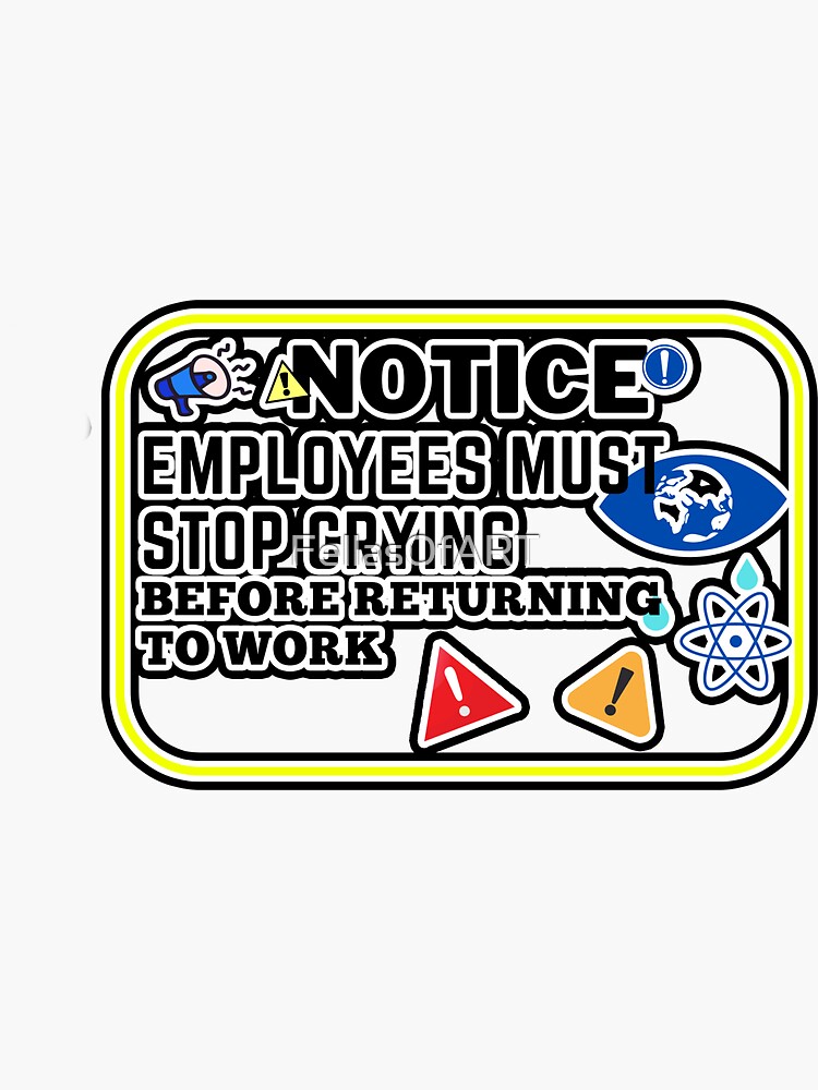 "Employees must stop crying" Sticker for Sale by FellasOfART | Redbubble