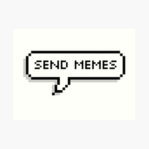 "send memes" Art Print for Sale by mkaythen | Redbubble
