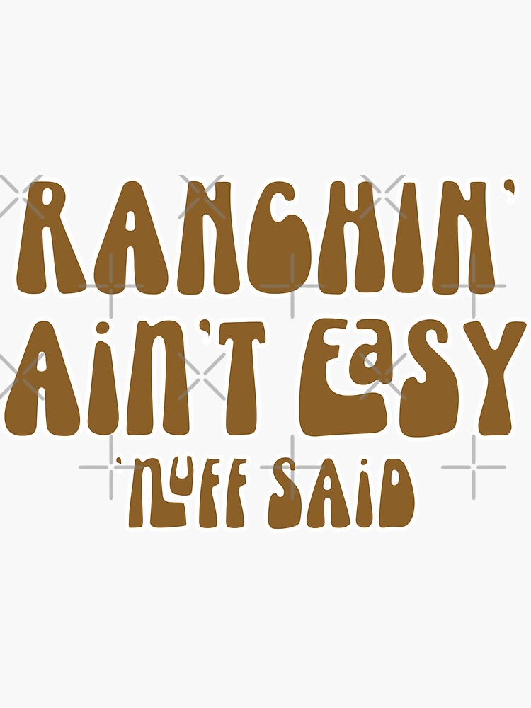"Ranchin Aint Easy - Nuff Said" Sticker for Sale by handsoftime2020 ...